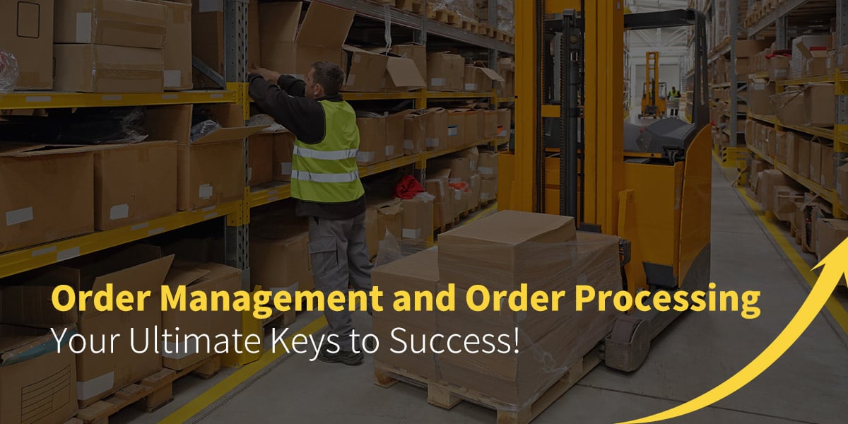 Order Management and Order Processing - Your Ultimate Keys to Success!