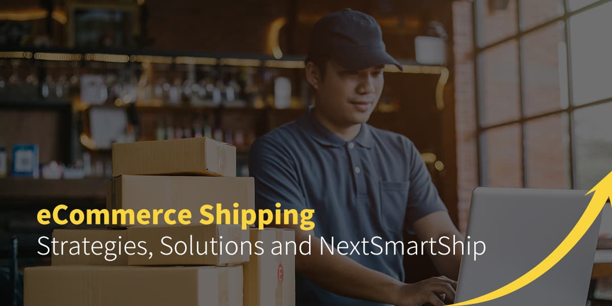 eCommerce Shipping: Strategies, Solutions and NextSmartShip